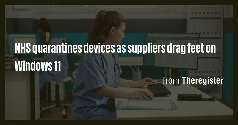 NHS quarantines devices as suppliers drag feet on Windows 11 - Briefly