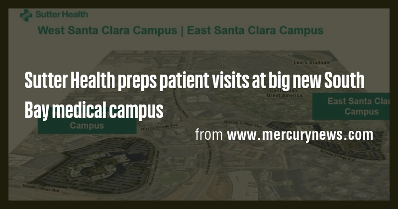 Sutter Health preps patient visits at big new South Bay medical campus ...