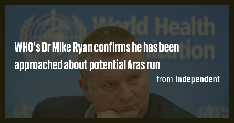 WHO's Dr Mike Ryan confirms he has been approached about potential Aras ...