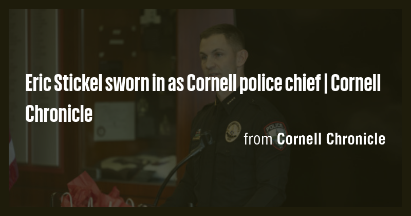 Eric Stickel sworn in as Cornell police chief | Cornell Chronicle - Briefly