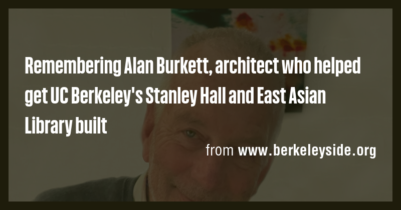 Remembering Alan Burkett, architect who helped get UC Berkeley's ...