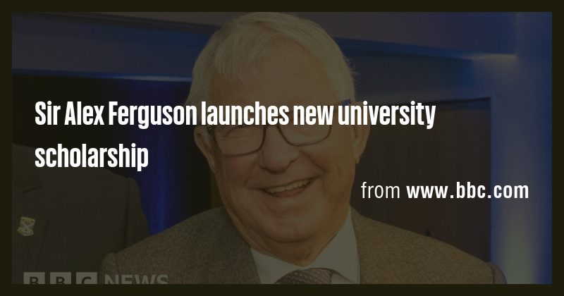 Sir Alex Ferguson launches new university scholarship - Briefly