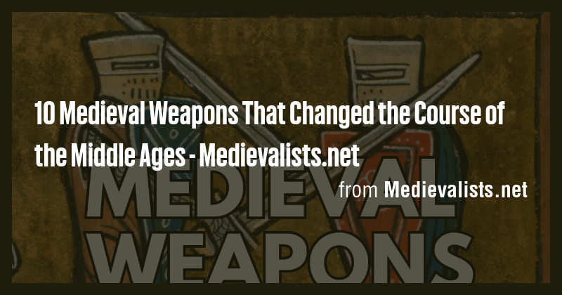 10 Medieval Weapons That Changed the Course of the Middle Ages ...