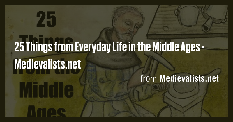 25 Things from Everyday Life in the Middle Ages - Medievalists.net ...