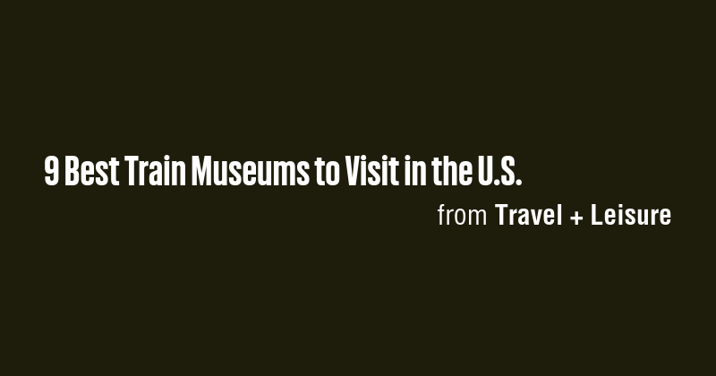 9 Best Train Museums to Visit in the U.S. - Briefly