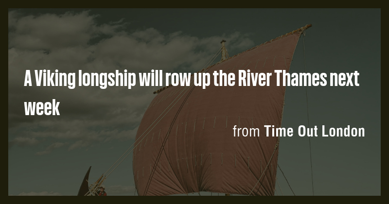 A Viking longship will row up the River Thames next week - Briefly