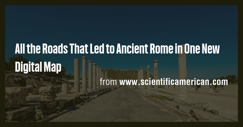 All the Roads That Led to Ancient Rome in One New Digital Map - Briefly