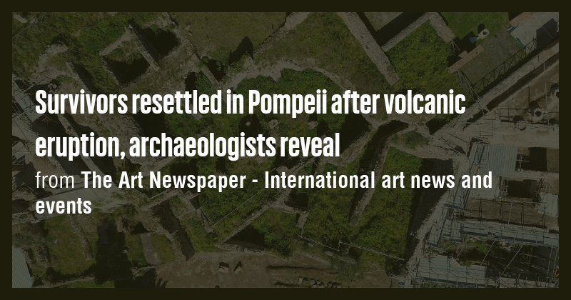 Survivors resettled in Pompeii after volcanic eruption, archaeologists ...