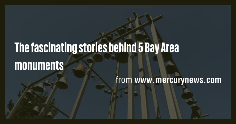 The fascinating stories behind 5 Bay Area monuments - Briefly