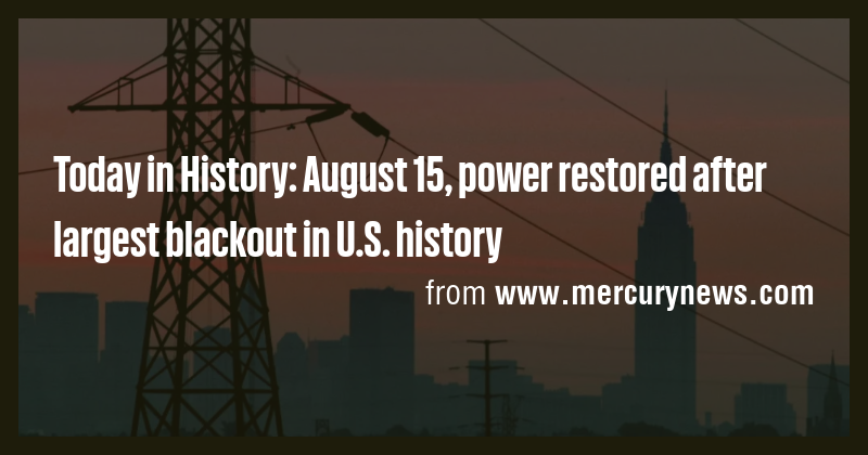 Today in History: August 15, power restored after largest blackout in U ...