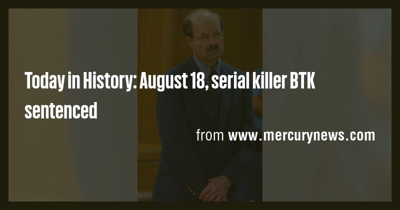 Today in History: August 18, serial killer BTK sentenced - Briefly