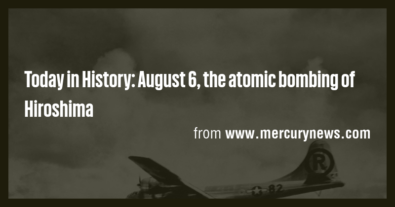 Today in History: August 6, the atomic bombing of Hiroshima - Briefly