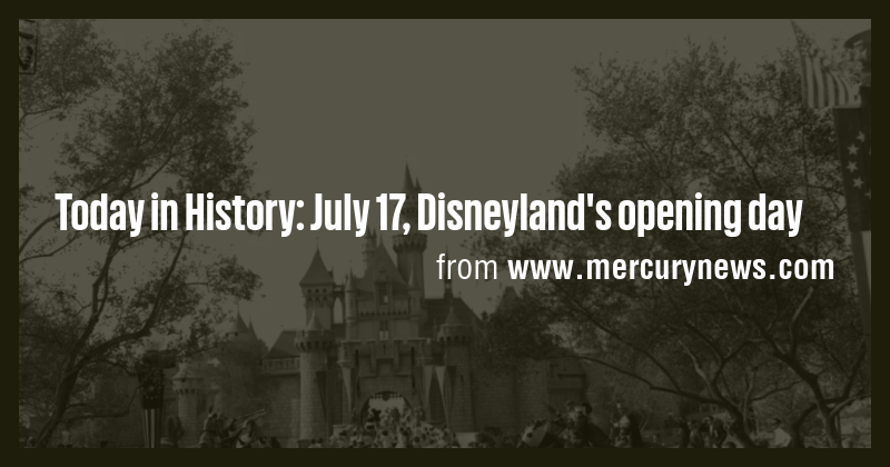Today in History: July 17, Disneyland's opening day - Briefly