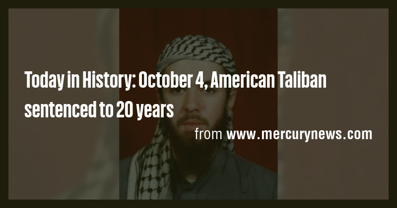 Today in History: October 4, American Taliban sentenced to 20 years ...