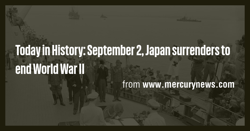 Today in History: September 2, Japan surrenders to end World War II ...