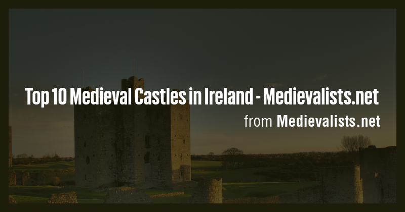 Top 10 Medieval Castles in Ireland - Medievalists.net - Briefly