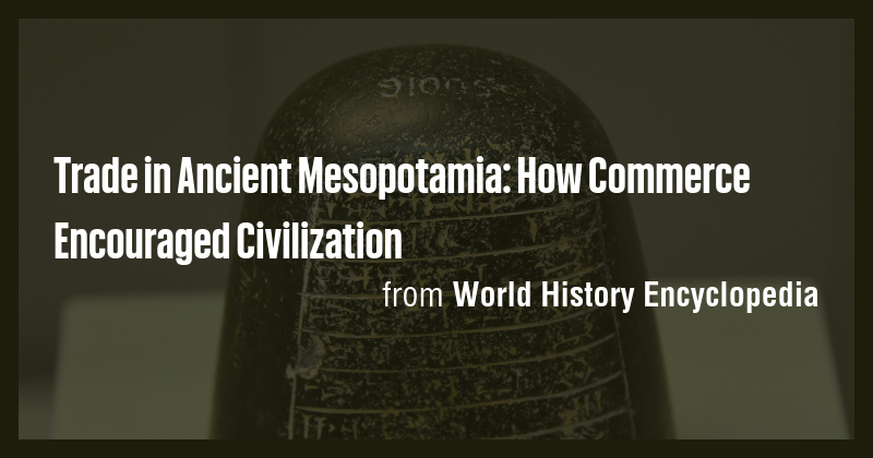 Trade in Ancient Mesopotamia: How Commerce Encouraged Civilization ...