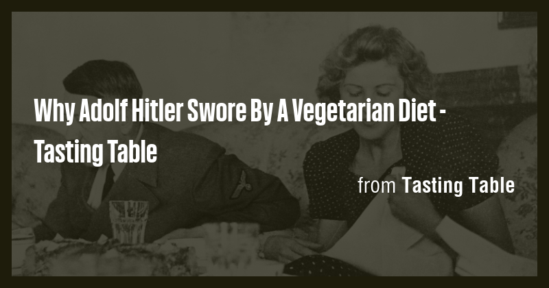 Why Adolf Hitler Swore By A Vegetarian Diet - Tasting Table - Briefly