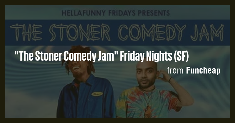 "The Stoner Comedy Jam" Friday Nights (SF) - Briefly