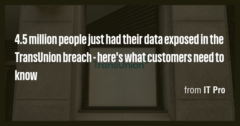 4.5 million people just had their data exposed in the TransUnion breach ...
