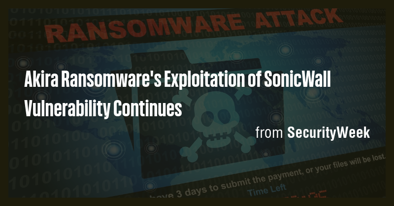 Akira Ransomware's Exploitation of SonicWall Vulnerability Continues - Briefly