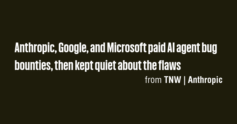 Anthropic, Google, and Microsoft paid AI agent bug bounties, then kept ...