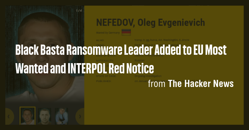 Black Basta Ransomware Leader Added to EU Most Wanted and INTERPOL Red ...