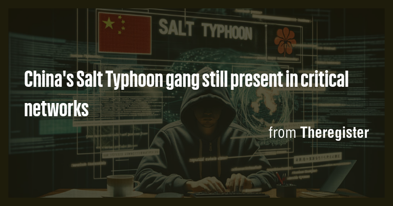 China's Salt Typhoon gang still present in critical networks - Briefly