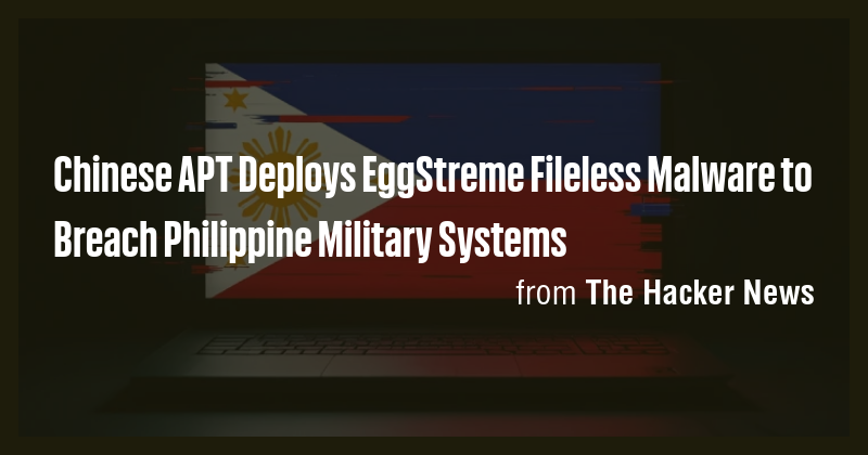 Chinese APT Deploys EggStreme Fileless Malware to Breach Philippine ...