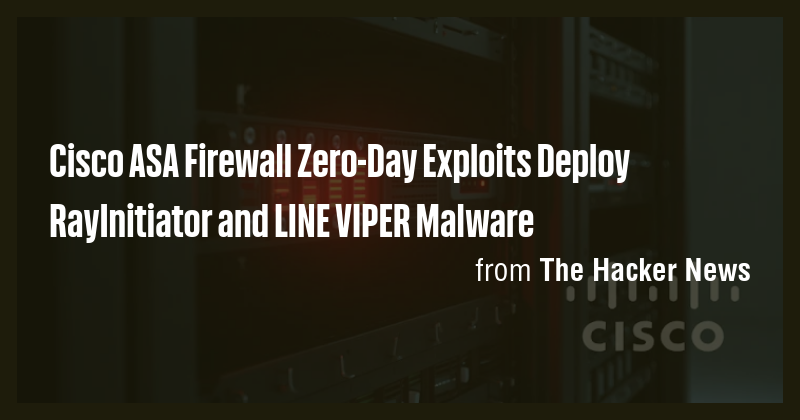 Cisco ASA Firewall Zero-Day Exploits Deploy RayInitiator and LINE VIPER ...