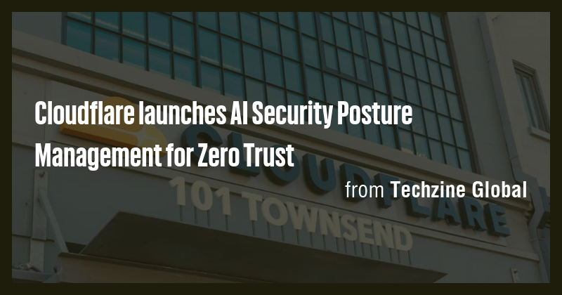 Cloudflare launches AI Security Posture Management for Zero Trust - Briefly