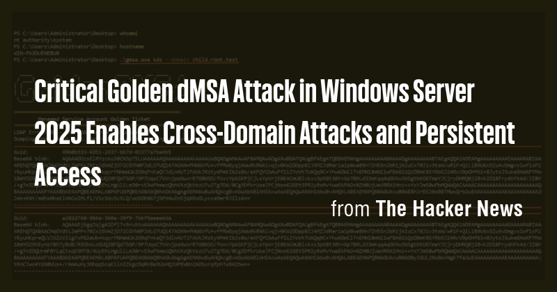 Critical Golden dMSA Attack in Windows Server 2025 Enables Cross-Domain ...