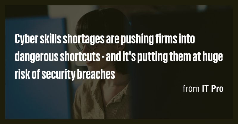 Cyber skills shortages are pushing firms into dangerous shortcuts - and ...