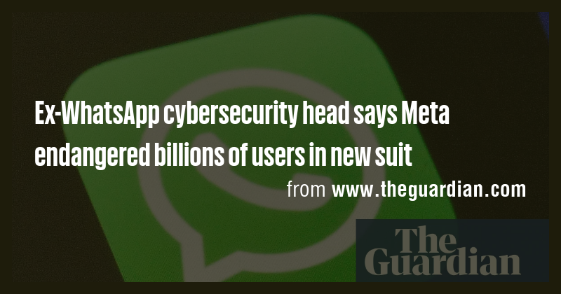 Ex-WhatsApp cybersecurity head says Meta endangered billions of users ...