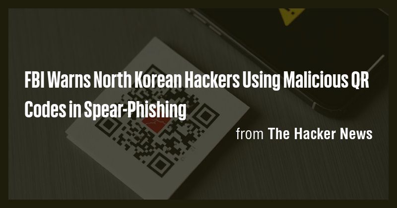 FBI Warns North Korean Hackers Using Malicious QR Codes in Spear ...