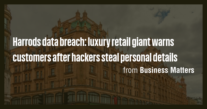 Harrods data breach: luxury retail giant warns customers after hackers ...