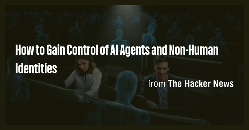How to Gain Control of AI Agents and Non-Human Identities - Briefly