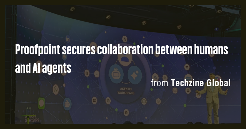 Proofpoint secures collaboration between humans and AI agents - Briefly