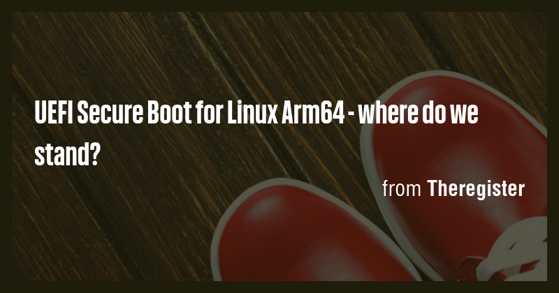 UEFI Secure Boot for Linux Arm64 - where do we stand? - Briefly