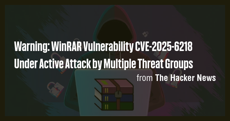 Warning: WinRAR Vulnerability CVE-2025-6218 Under Active Attack by ...