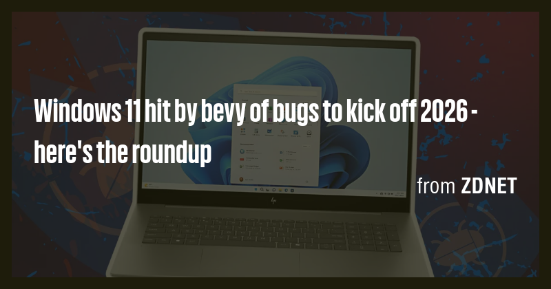Windows 11 hit by bevy of bugs to kick off 2026 - here's the roundup ...