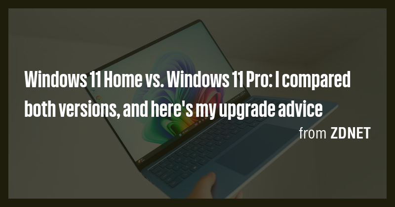 Windows 11 Home vs. Windows 11 Pro: I compared both versions, and here ...