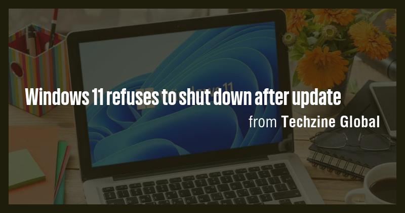 Windows 11 refuses to shut down after update - Briefly