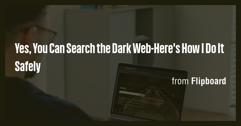 Yes, You Can Search the Dark Web-Here's How I Do It Safely - Briefly
