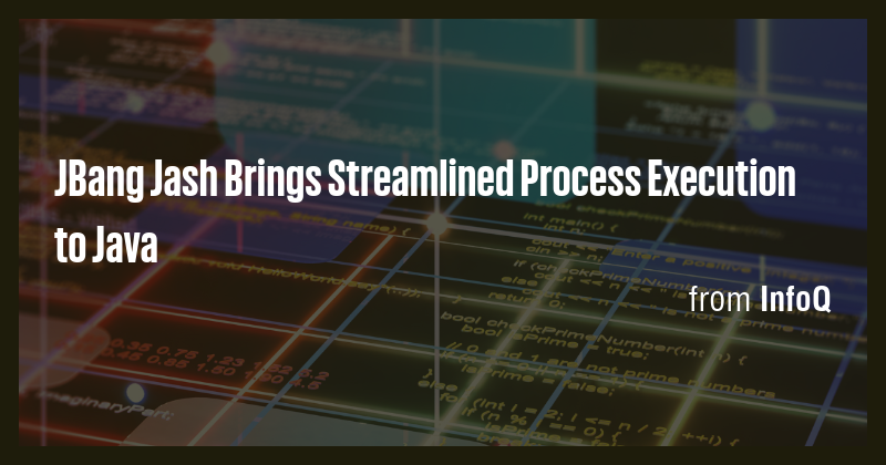JBang Jash Brings Streamlined Process Execution to Java - Briefly
