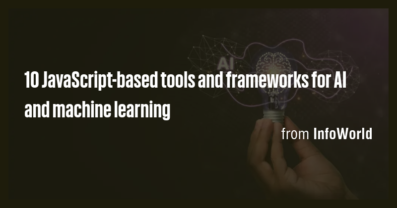 10 JavaScript-based tools and frameworks for AI and machine learning - Briefly