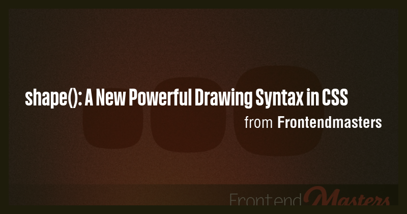 shape(): A New Powerful Drawing Syntax in CSS - Briefly
