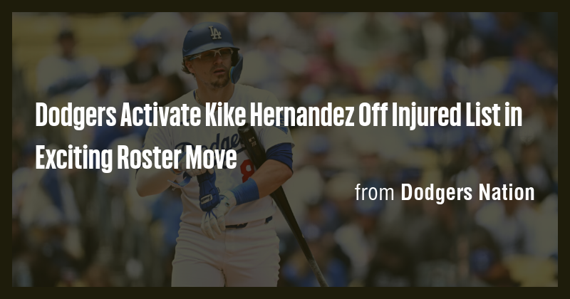 Dodgers Activate Kike Hernandez Off Injured List in Exciting Roster ...