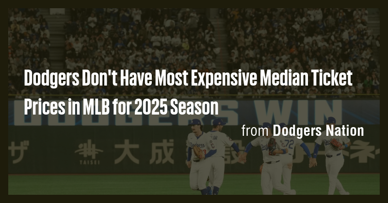 Dodgers Don't Have Most Expensive Median Ticket Prices in MLB for 2025 ...