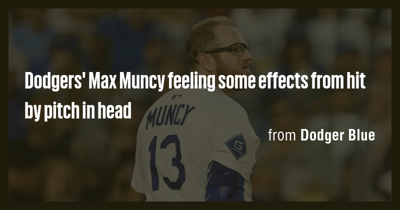 Dodgers' Max Muncy feeling some effects from hit by pitch in head - Briefly